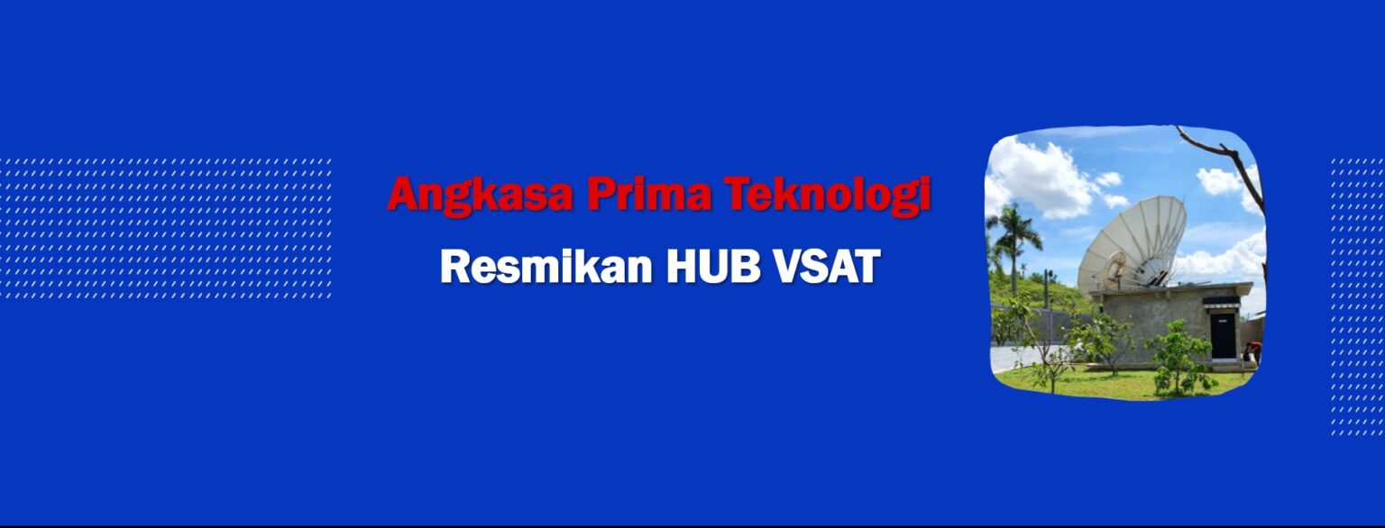 Angkasa Prima Teknologi Resmikan Operasional HUB VSAT di Hambalang ...